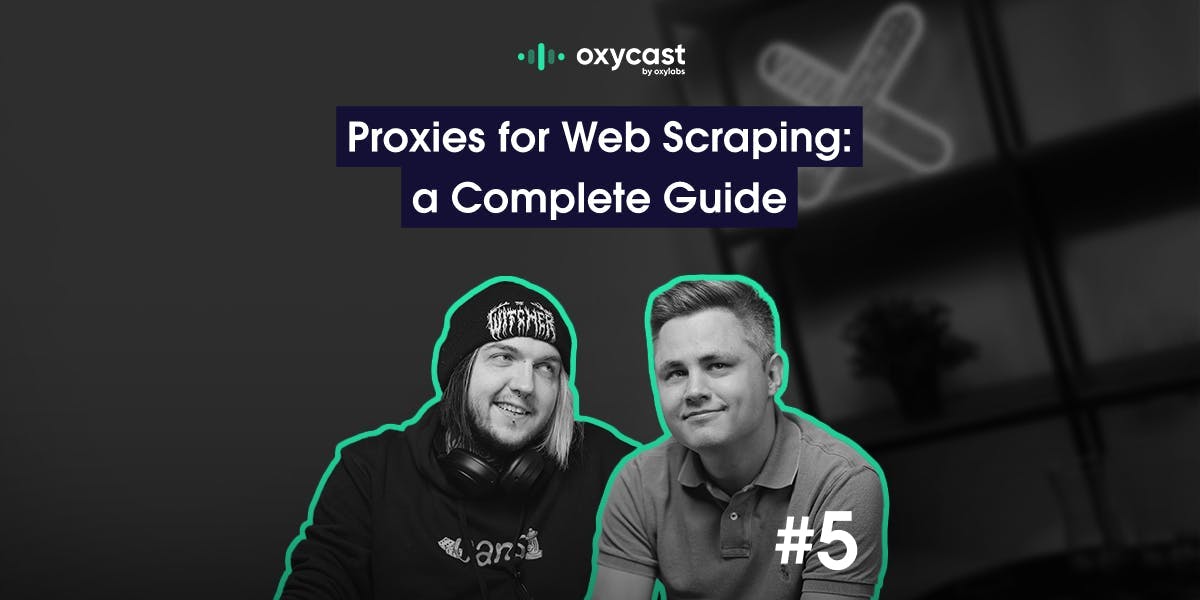 Proxies for Web Scraping: a Complete Guide | OxyCast #5